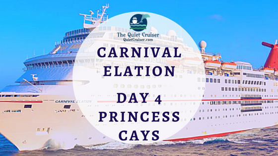 Carnival Elation Day 4 – Princess Cays – The Quiet Cruiser